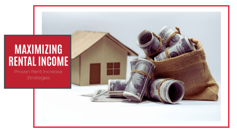 Maximizing Rental Income: Proven Rent Increase Strategies